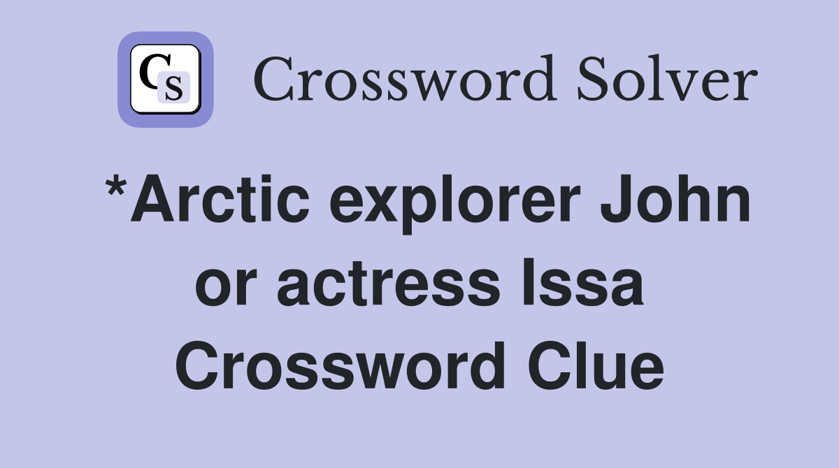 *Arctic explorer John or actress Issa - Crossword Clue Answers - Crossword Solver